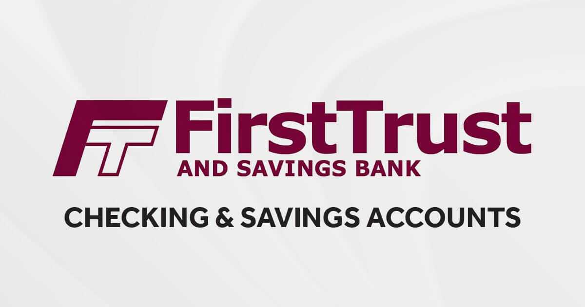 Checking & Savings Accounts - First Trust & Savings Bank